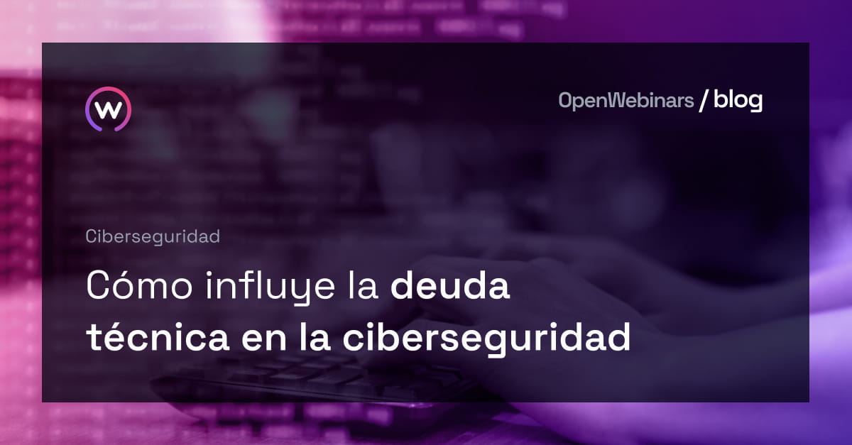 Cómo influye la deuda técnica en la ciberseguridad | OpenWebinars