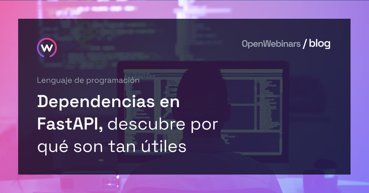 Dependencias en FastAPI, descubre por qué son tan útiles | OpenWebinars