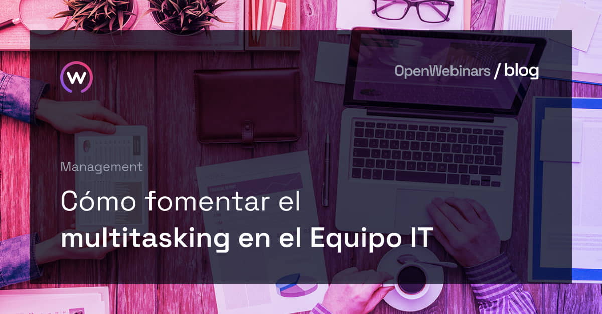 Cómo fomentar el multitasking en el equipo IT | OpenWebinars