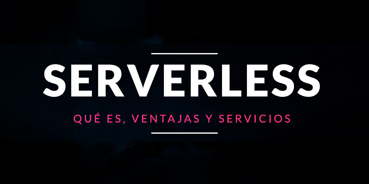 Qué es Serverless, ventajas y servicios | OpenWebinars